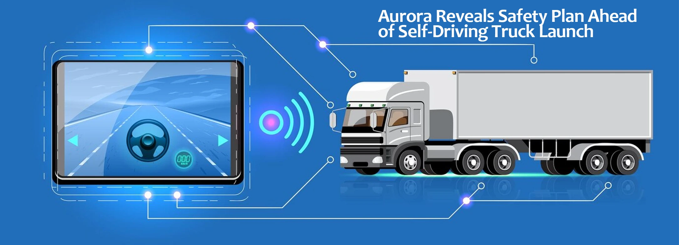 Aurora Reveals Safety Plan Ahead of Self-Driving Truck Launch